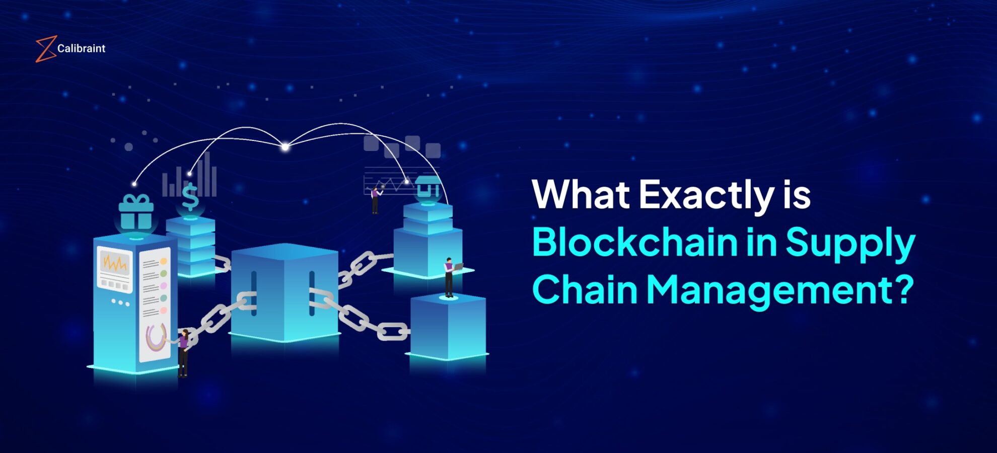 What Exactly is Blockchain in Supply Chain Management? | Calibraint