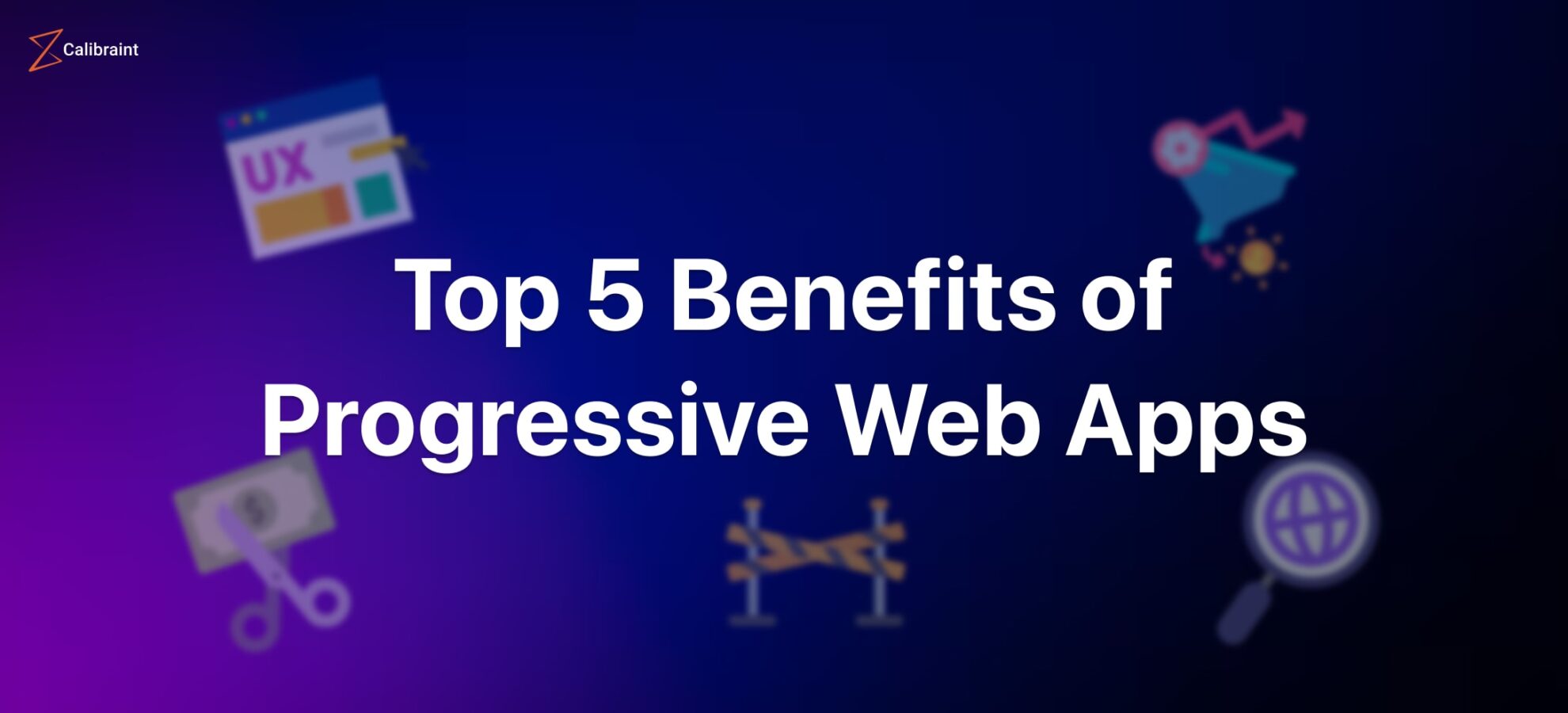 Best 5 Progressive Web App Benefits For Businesses | Calibraint